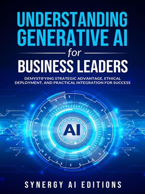 Understanding Generative AI for Business Leaders by Synergy AI Editions · OverDrive: Free ebooks ...